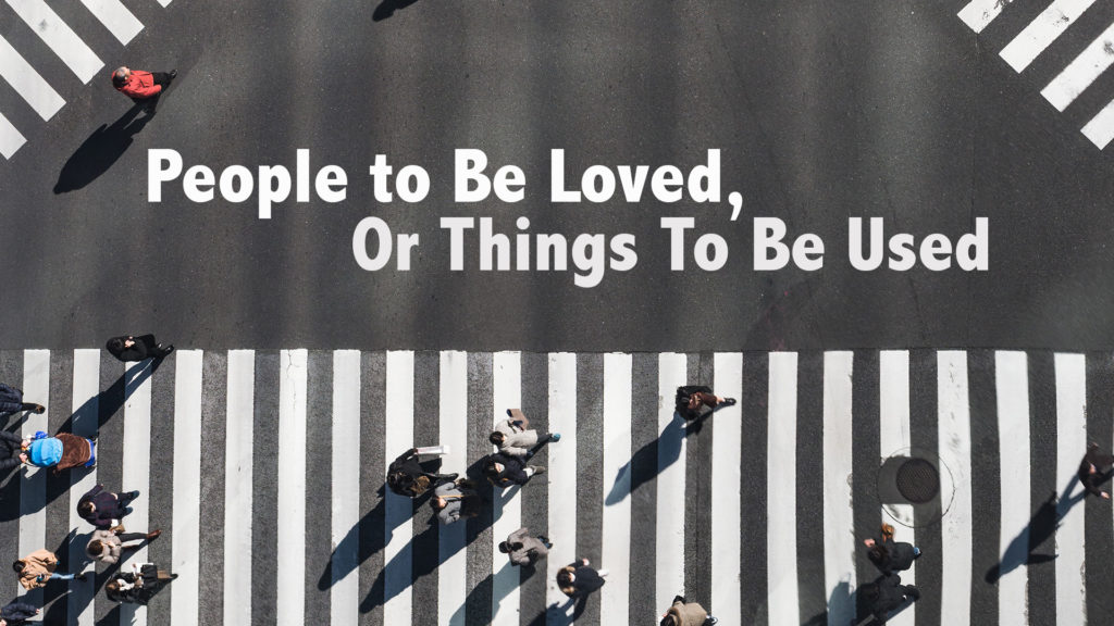 People to Be Loved, or Things to Be Used – { Andrew Mills }